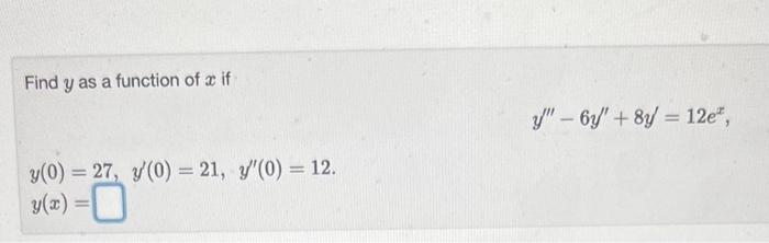 Solved Find y as a function of x if y′′′−6y′′+8y′=12ex | Chegg.com