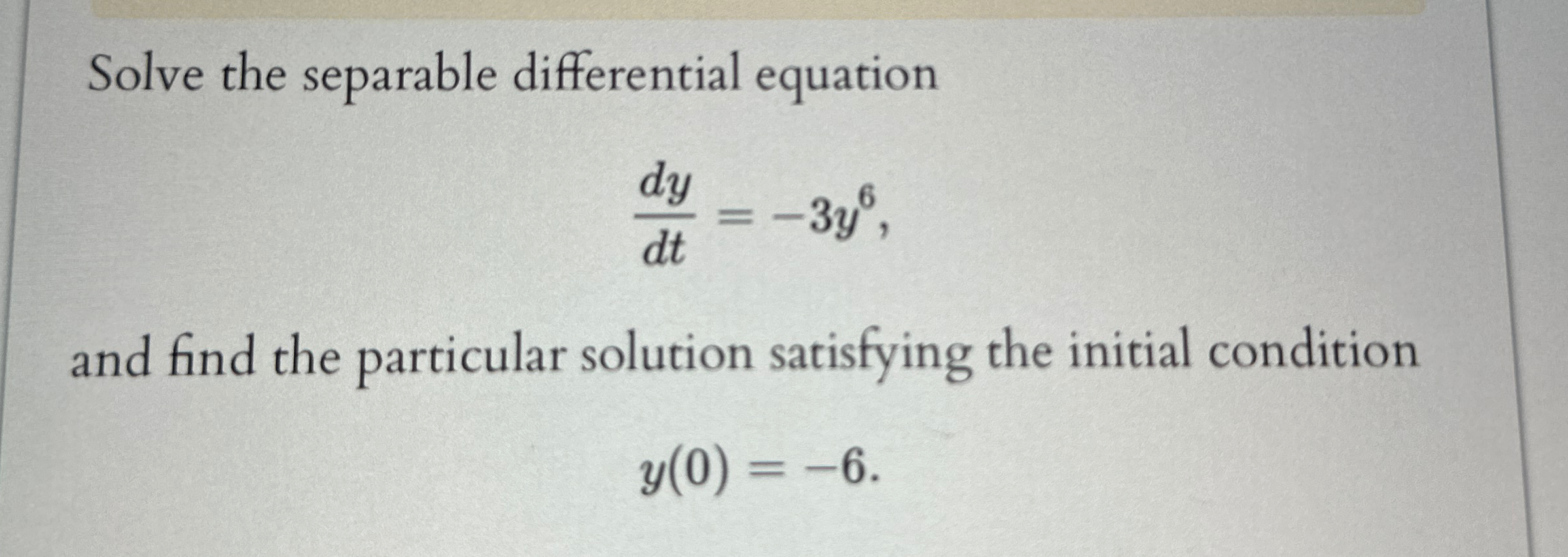 Solved Solve the separable differential equationdydt=-3y6and | Chegg.com