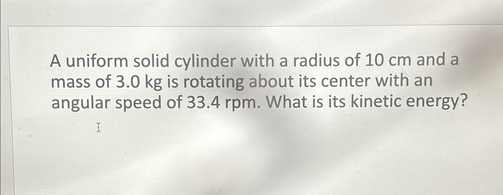 Solved A uniform solid cylinder with a radius of 10cm ﻿and a | Chegg.com