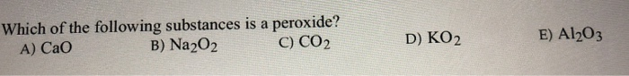 Solved Which of the following substances is a peroxide? A) | Chegg.com