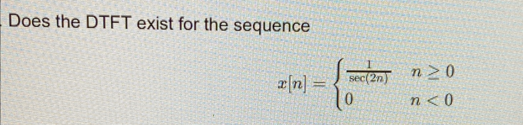 Solved Does the DTFT exist for the | Chegg.com