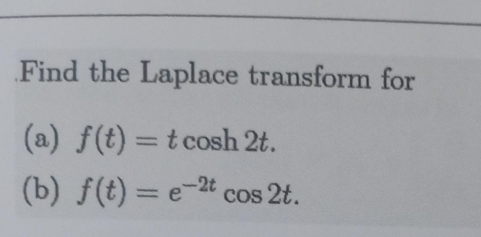 Solved Find the Laplace transform for (a) f(t)=tcosh2t. (b) | Chegg.com