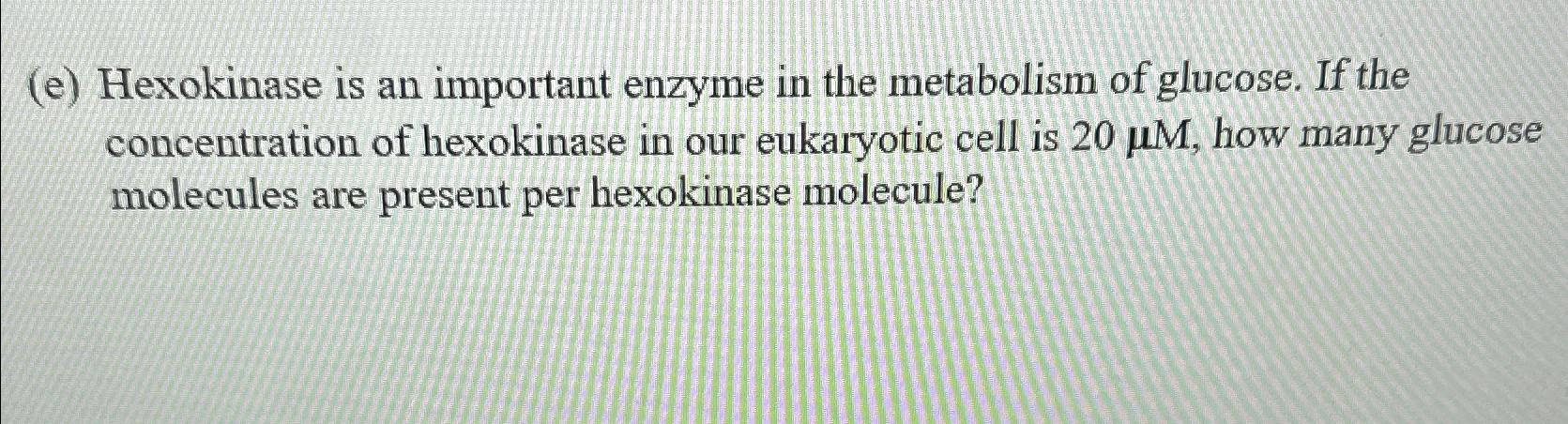 Solved (e) ﻿Hexokinase is an important enzyme in the | Chegg.com