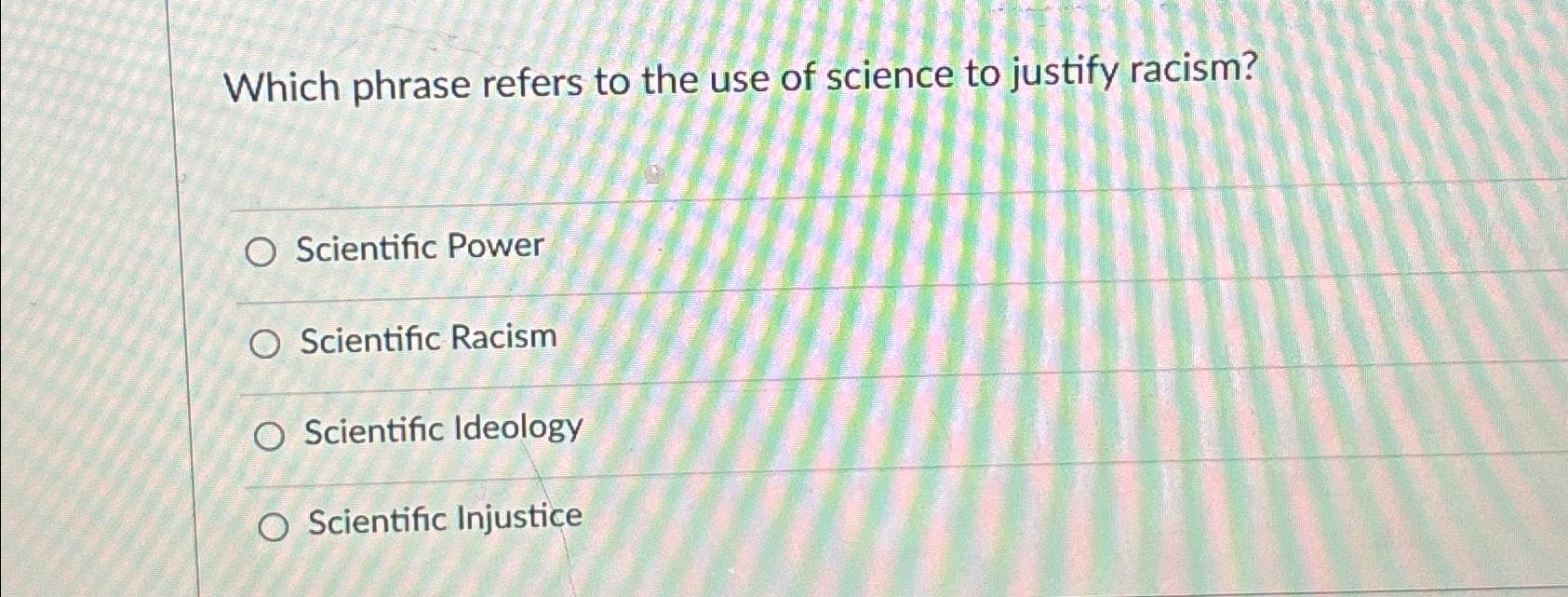 Which phrase refers to the use of science to justify | Chegg.com