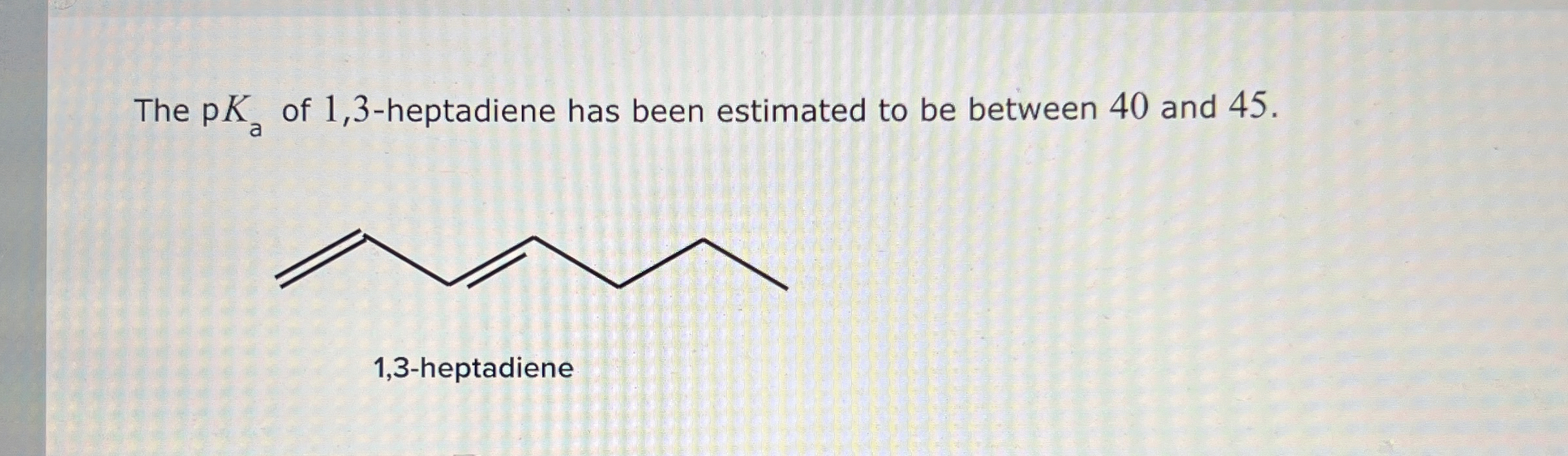 Solved The pKa ﻿of 1,3-heptadiene has been estimated to be | Chegg.com
