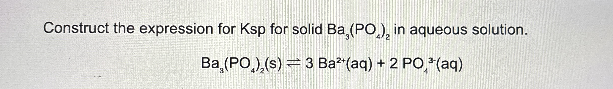 Solved Construct the expression for Ksp for solid Ba3(PO4)2 | Chegg.com