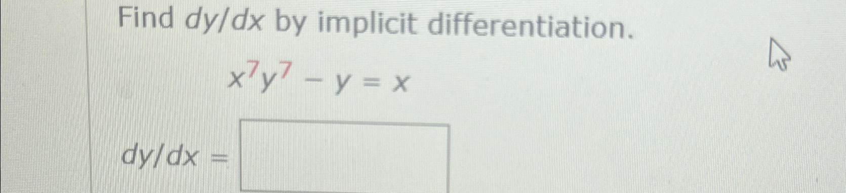 Solved Find dydx ﻿by implicit differentiation.x7y7-y=xdydx= | Chegg.com