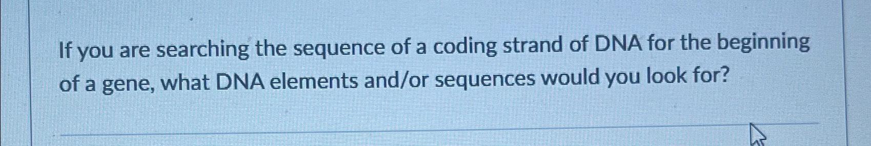 Solved If You Are Searching The Sequence Of A Coding Strand 7355