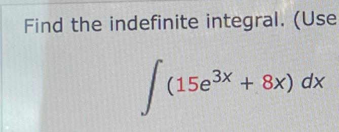 Solved Find the indefinite integral. (Use∫﻿﻿(15e3x+8x)dx | Chegg.com