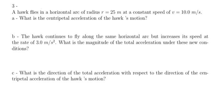 Solved A hawk flies in a horizontal arc of radius r=25 m at | Chegg.com