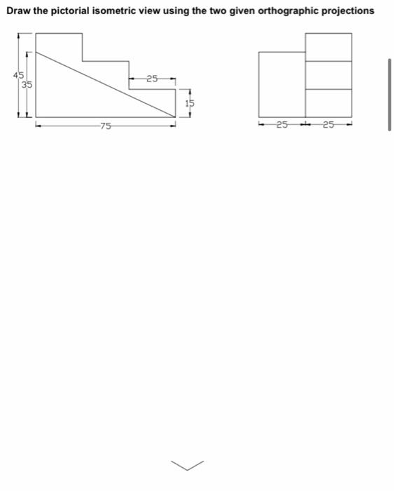 Solved Draw the pictorial isometric view using the two given | Chegg.com