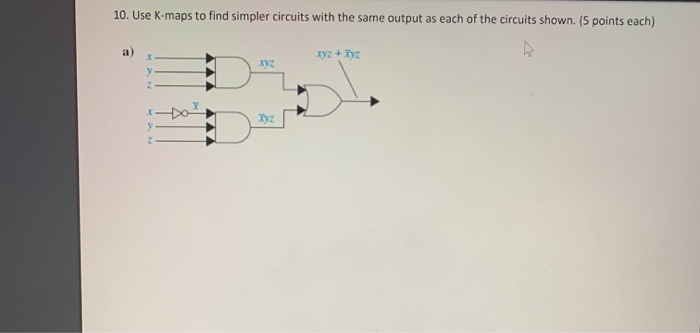 Solved 10. Use K-maps to find simpler circuits with the same | Chegg.com