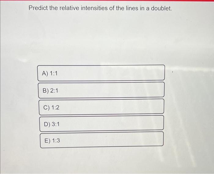 Solved Predict the relative intensities of the lines in a | Chegg.com