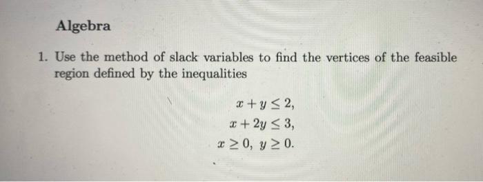 Solved Algebra 1. Use the method of slack variables to find | Chegg.com