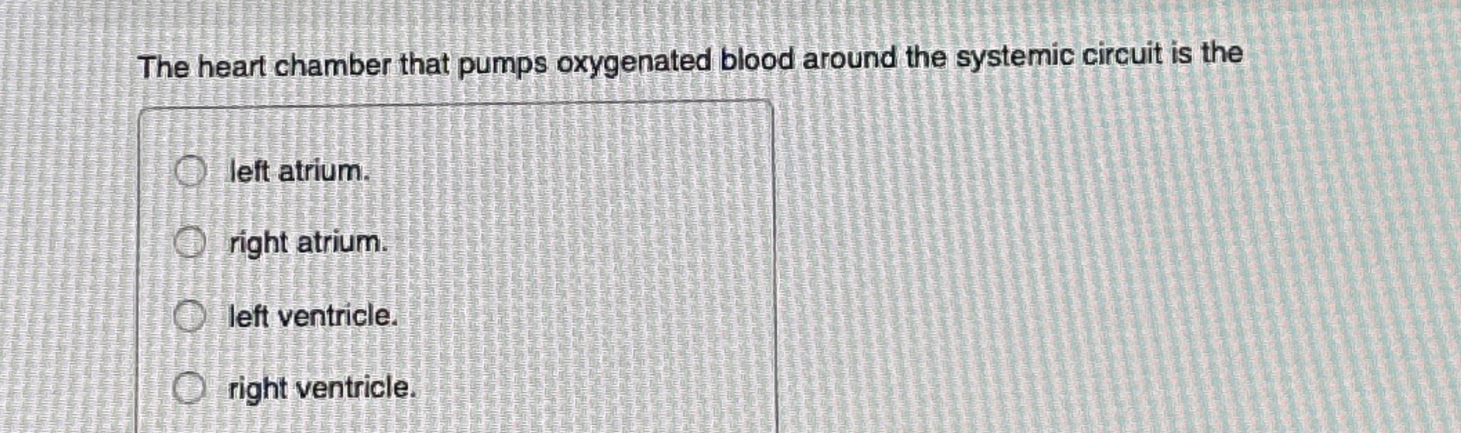 Solved The heart chamber that pumps oxygenated blood around | Chegg.com