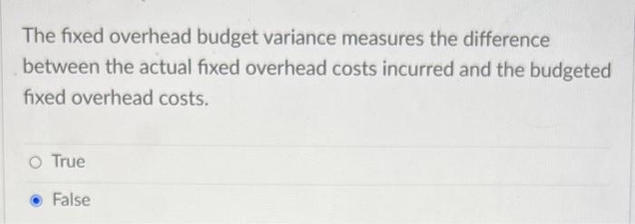 Solved The fixed overhead budget variance measures the | Chegg.com