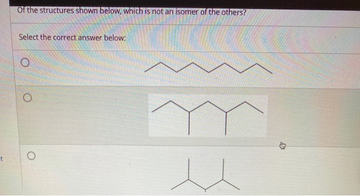 Solved Of the structures shown below, which is not an isomer | Chegg.com