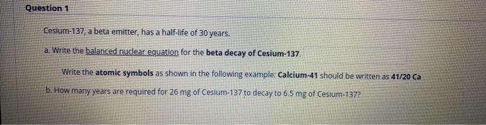 Solved Question 1 Cesium-137, a beta emitter, has a | Chegg.com