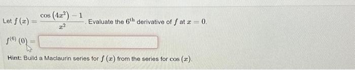 Solved Let f(x)=x2cos(4x2)−1. Evaluate the 6th derivative | Chegg.com