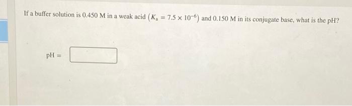 Solved If a buffer solution is 0.450 M in a weak acid (K, = | Chegg.com