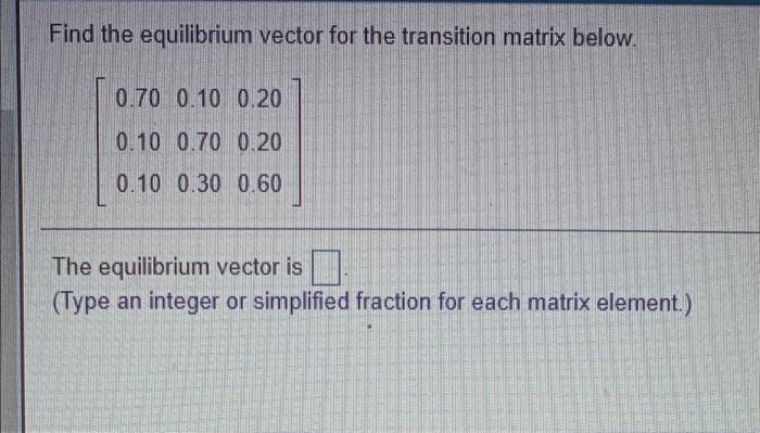 Solved Find the equilibrium vector for the transition matrix | Chegg.com
