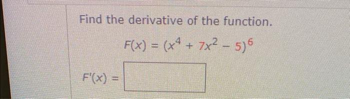 Solved Find the derivative of the function. F(x)=(x4+7x2−5)6 | Chegg.com