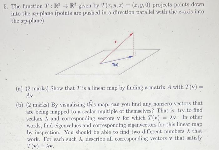 Solved 5. The function T:R3→R3 given by T(x,y,z)=(x,y,0) | Chegg.com