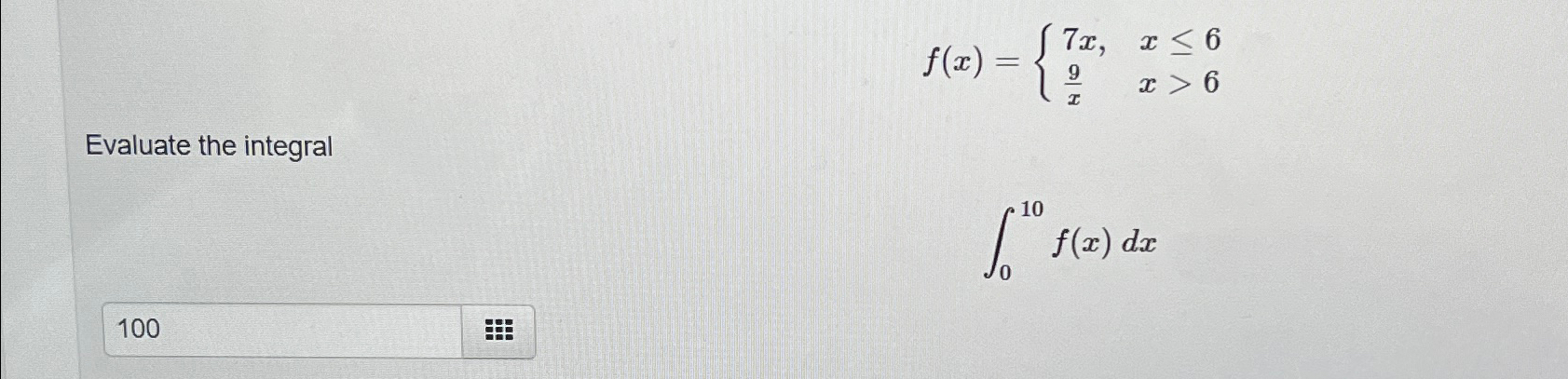Solved f(x)={7x,x≤69x,x>6Evaluate the integral∫010f(x)dx | Chegg.com