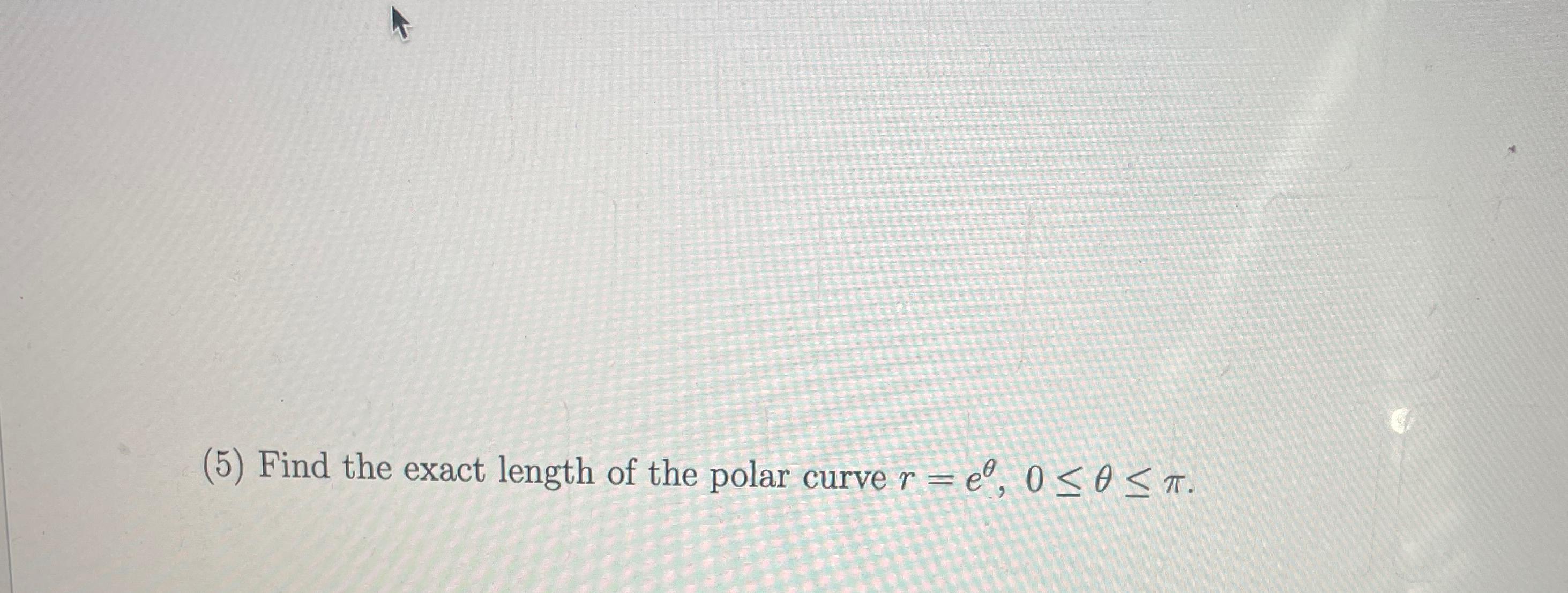 Solved (5) ﻿Find the exact length of the polar curve | Chegg.com