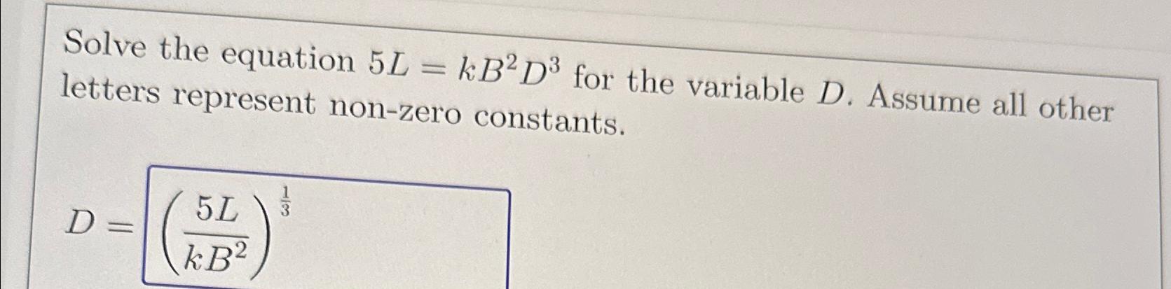 Solved Solve the equation 5L=kB2D3 ﻿for the variable D. | Chegg.com