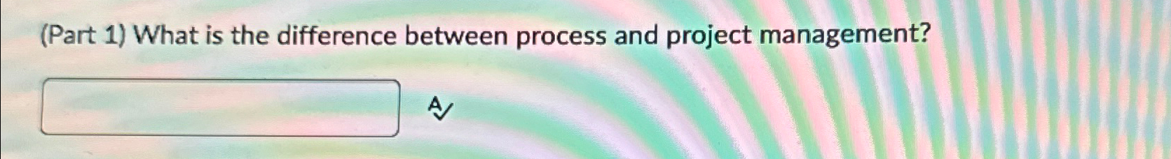Solved (Part 1) ﻿What is the difference between process and | Chegg.com
