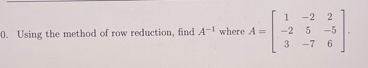 Solved Using the method of row reduction, find A-1 ﻿where | Chegg.com