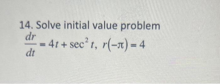 Solved 14. Solve initial value problem dtdr=4t+sec2t,r(−π)=4 | Chegg.com