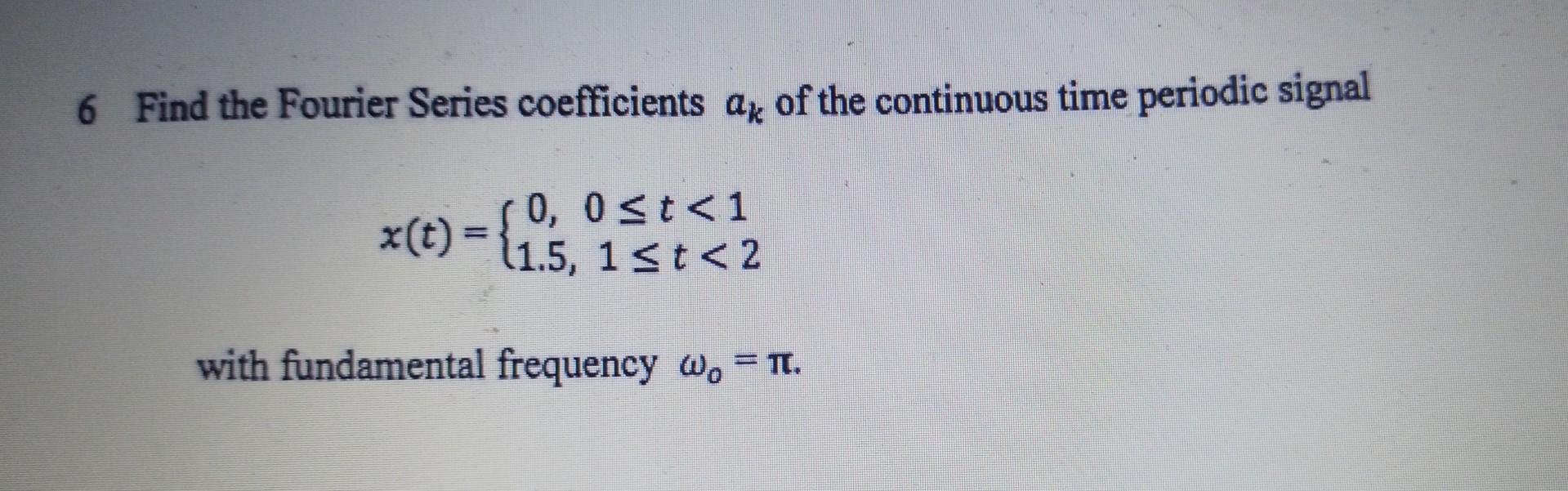 Solved 6 Find The Fourier Series Coefficients Ak Of The