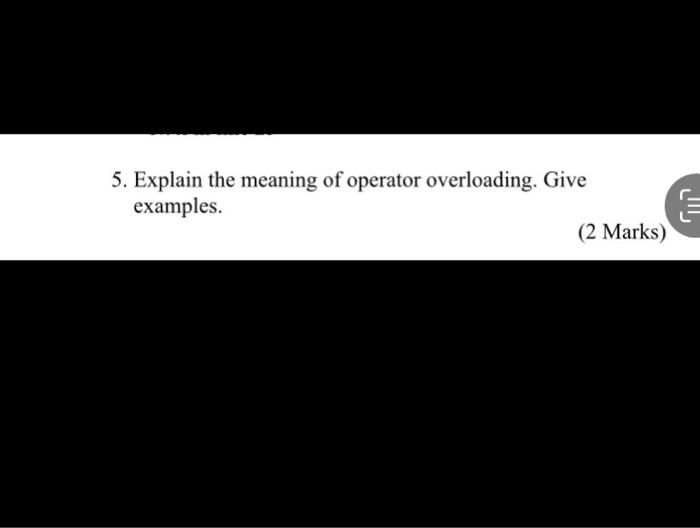 Solved 5. Explain the meaning of operator overloading. Give | Chegg.com