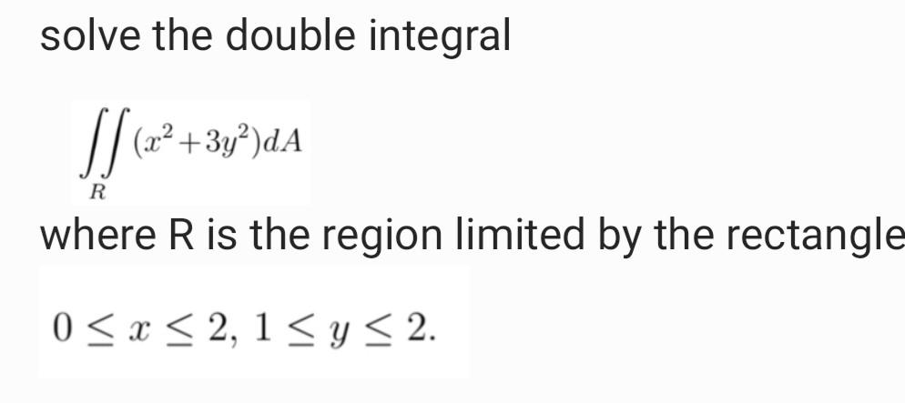 Solved solve the double integral ∬R(x2+3y2)dA where R is the | Chegg.com