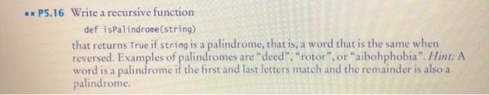 Solved * P5.16. Write a recursive function def isPalindrome | Chegg.com