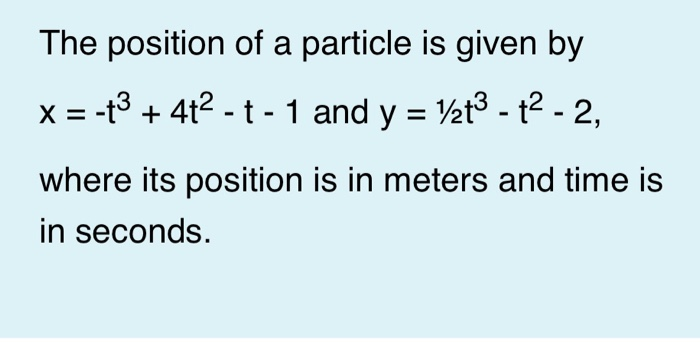 Solved The position of a particle is given by x = -43 + 4t2 | Chegg.com