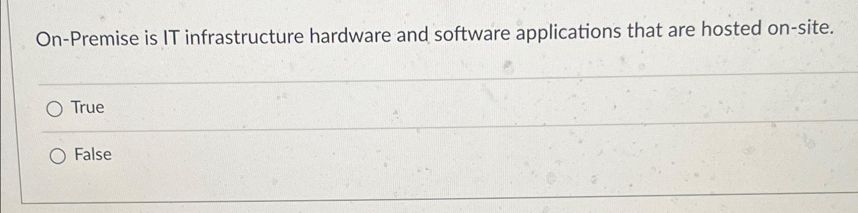 Solved On-Premise is IT infrastructure hardware and software | Chegg.com
