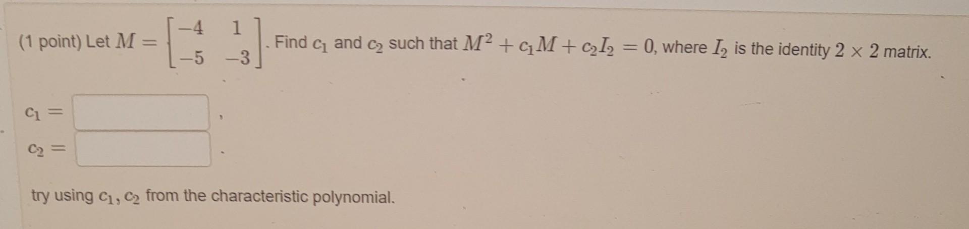 Solved (1 point) Let M=[−4−51−3]. Find c1 and c2 such that | Chegg.com