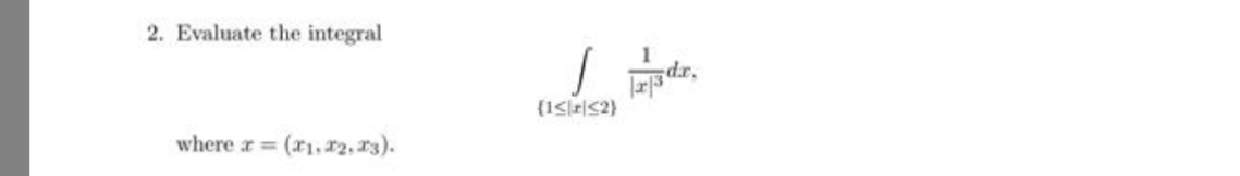 Solved Evaluate the integral∫{1≤|x|≤2}﻿1|x|3dx,where | Chegg.com