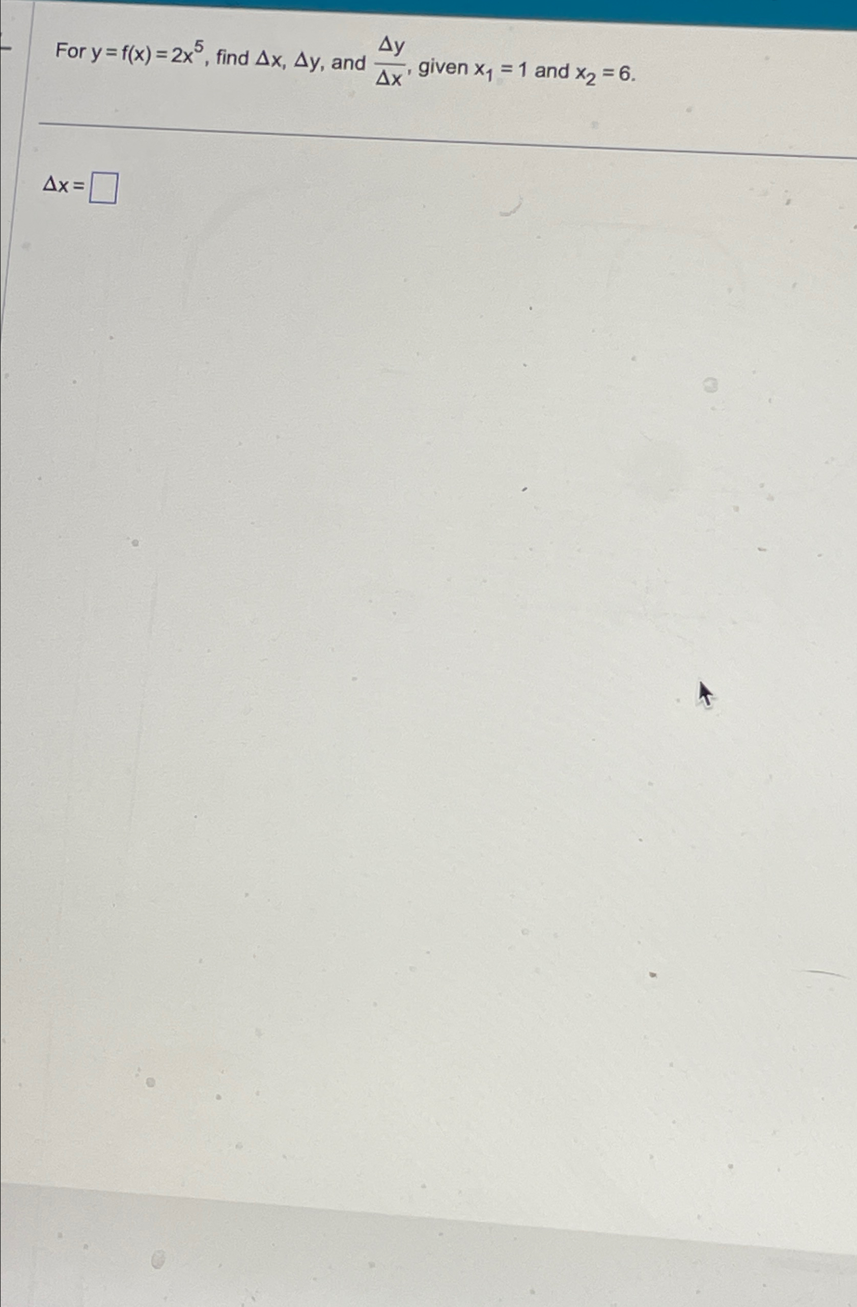 Solved For y=f(x)=2x5, ﻿find Δx,Δy, ﻿and ΔyΔx, ﻿given x1=1 | Chegg.com