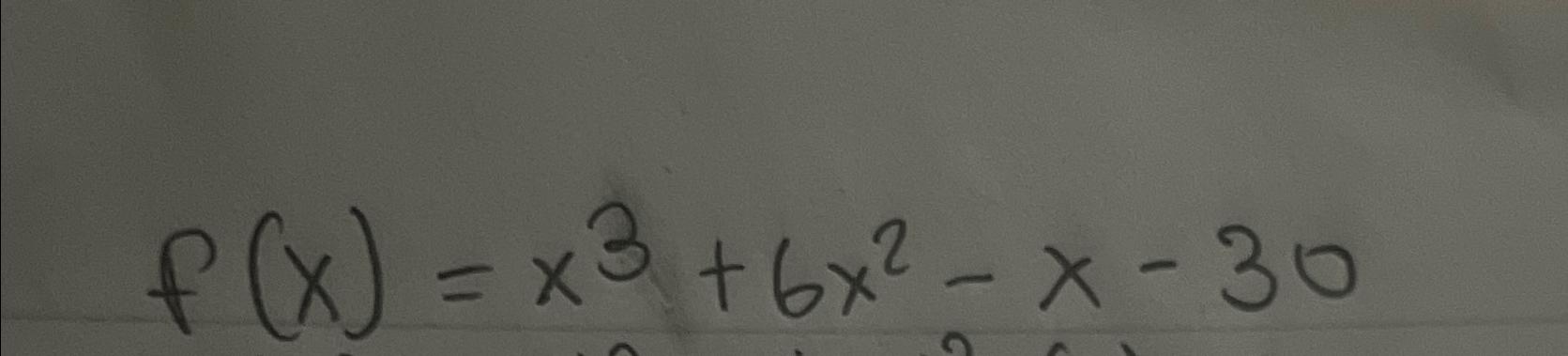 Solved f(x)=x3+6x2-x-30 | Chegg.com
