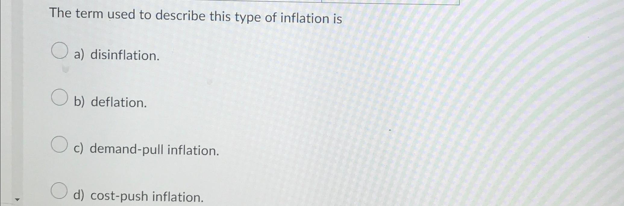 Solved The term used to describe this type of inflation isa) | Chegg.com