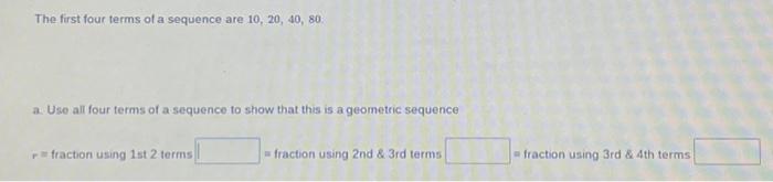 Solved The first four terms of a sequence are 10,20,40,80 a. | Chegg.com