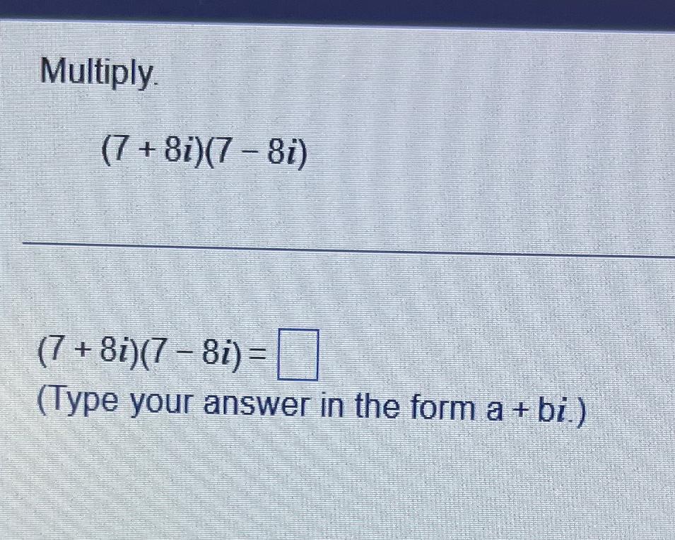 Solved Multiply.(7+8i)(7-8i)(7+8i)(7-8i)=(Type your answer | Chegg.com