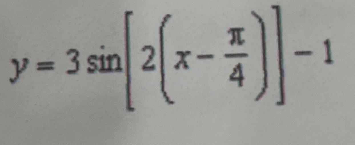 Solved y=3sin[2(x-π4)]-1 | Chegg.com