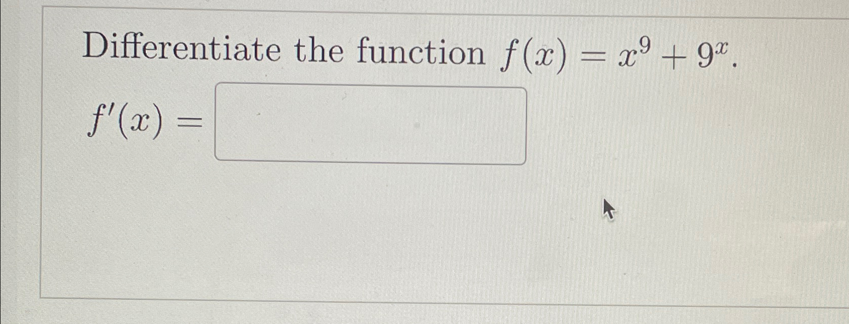 Solved Differentiate the function f(x)=x9+9x.f'(x)= | Chegg.com