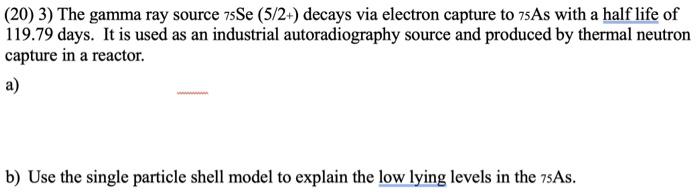 Solved (20) 3) The gamma ray source 75Se(5/2+) decays via | Chegg.com