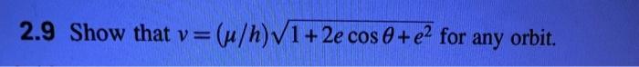Solved 2.9 Show that v = (u/h)√1+2e cos 0+e² for any orbit. | Chegg.com